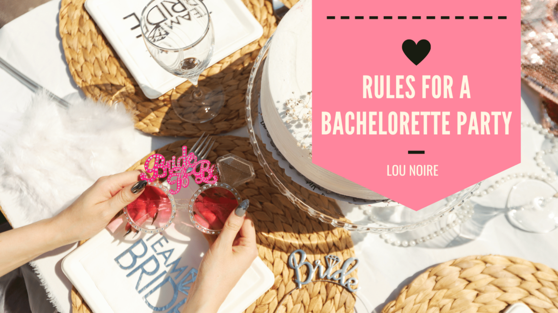 The Essential Rules for a Memorable Bachelorette Party - Lou Noire